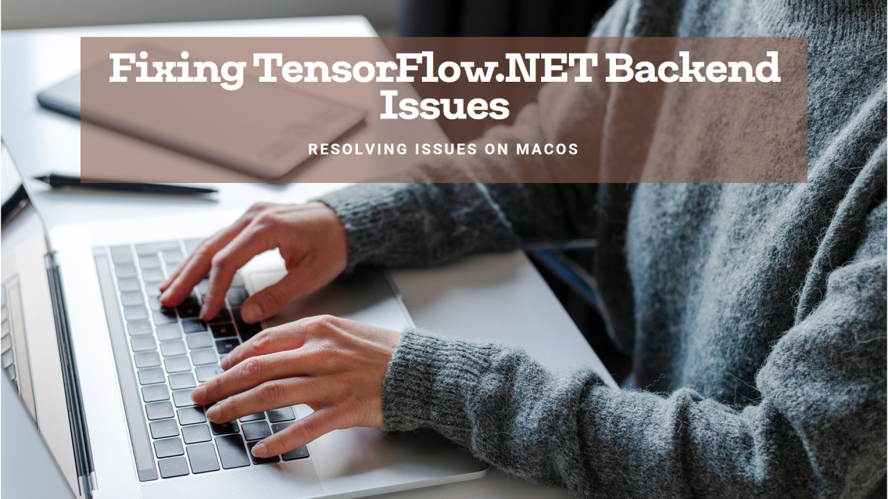 Resolving TensorFlow.NET Backend Issues on macOS Resolving TensorFlow.NET Backend Issues on macOS
