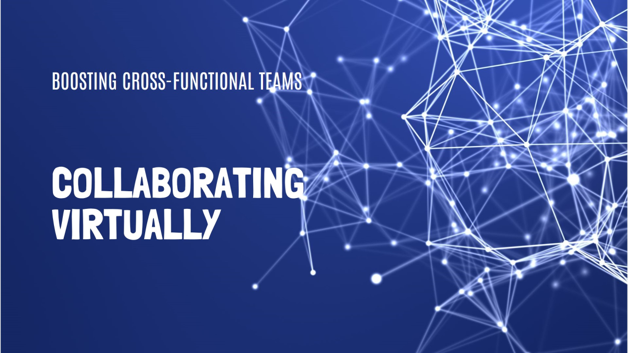 Boosting Collaboration in Virtual Cross-Functional Teams Boosting Collaboration in Virtual Cross-Functional Teams