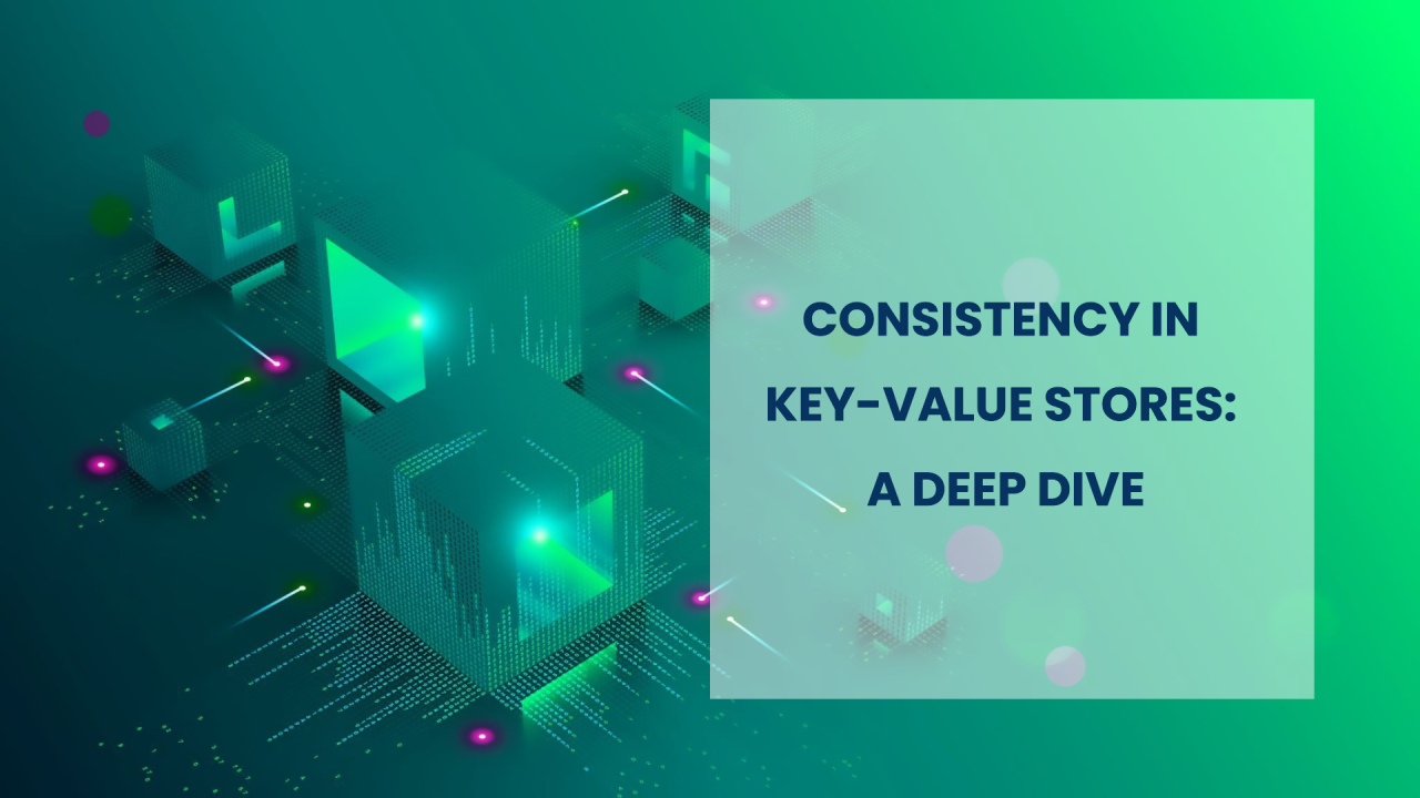 Consistency in Key-Value Stores: A Deep Dive Consistency in Key-Value Stores: A Deep Dive