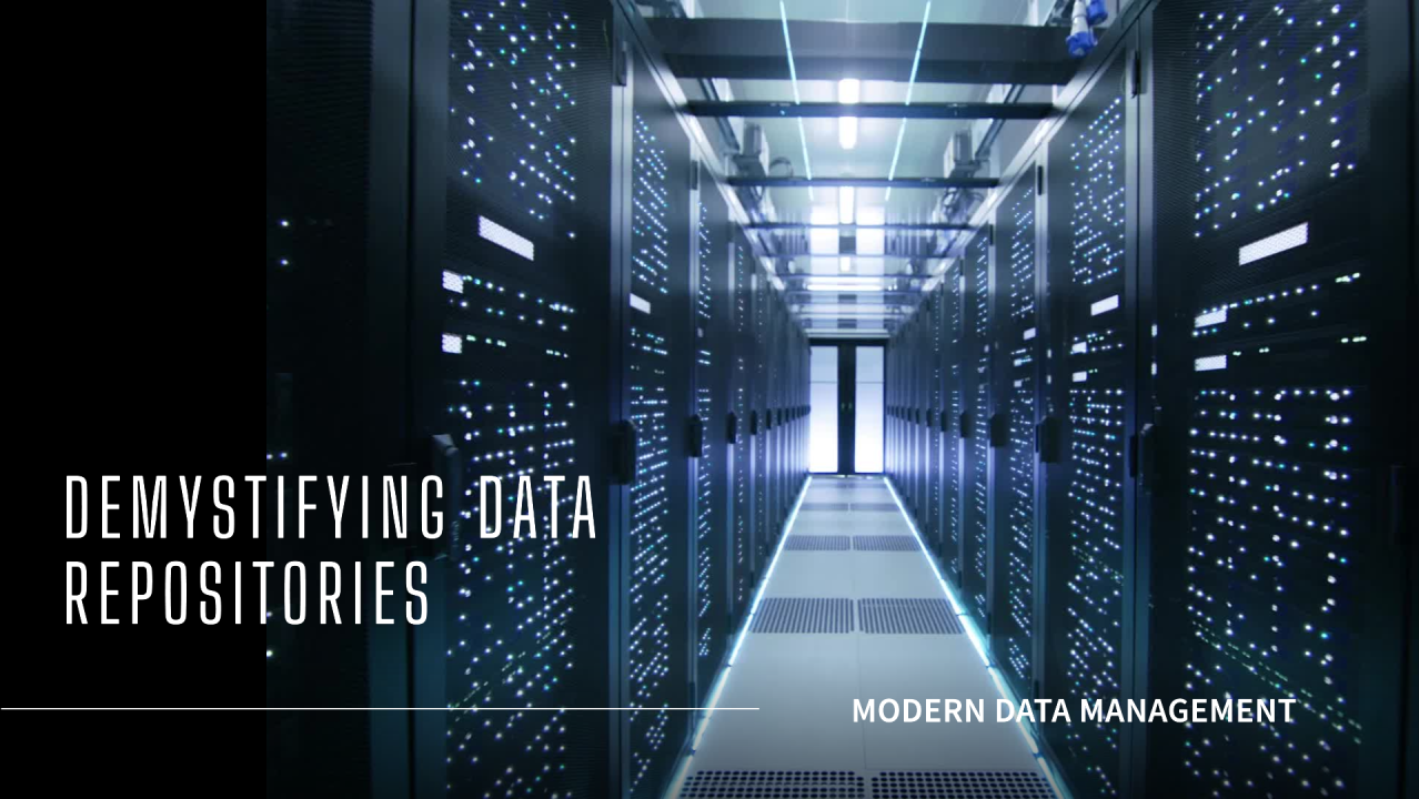 Demystifying Data Repositories: Modern Data Management Demystifying Data Repositories: Modern Data Management