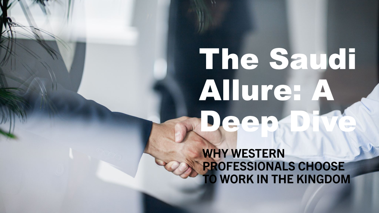 The Saudi Allure: A Deep Dive into Why Western Professionals are ... The Saudi Allure: A Deep Dive into Why Western Professionals are ...