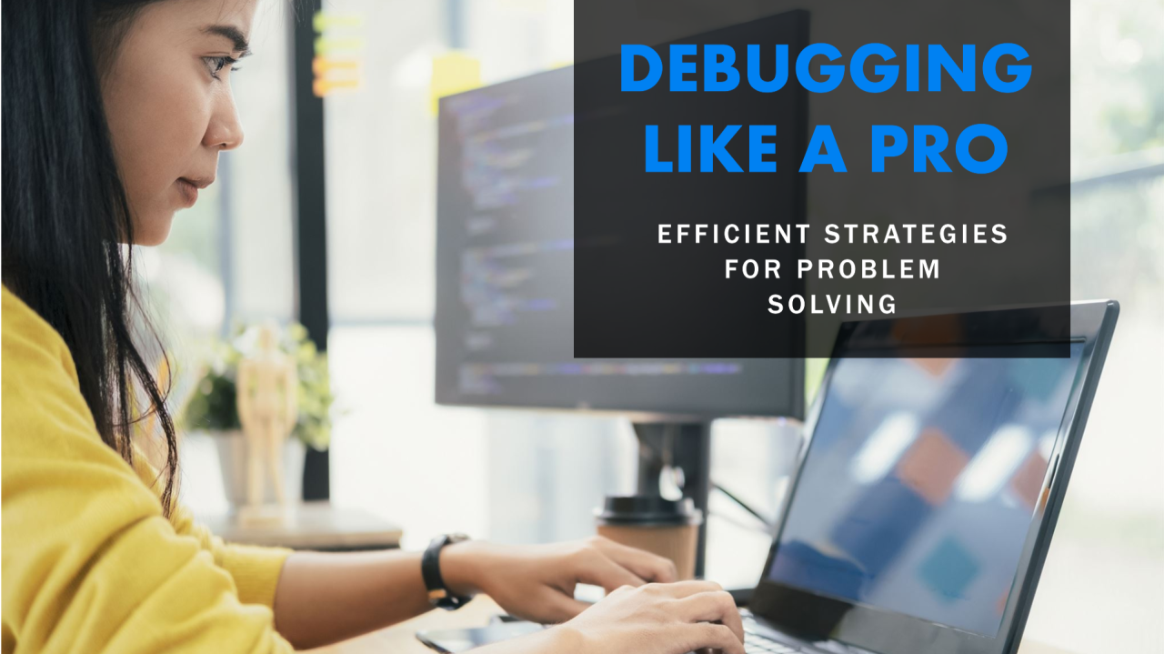 Debugging Like a Pro: Strategies for Efficient Problem Solving Debugging Like a Pro: Strategies for Efficient Problem Solving
