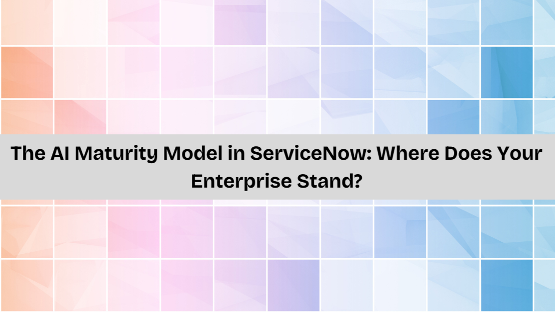 The AI Maturity Model in ServiceNow: Where Does Your Enterprise Stand? The AI Maturity Model in ServiceNow: Where Does Your Enterprise Stand?