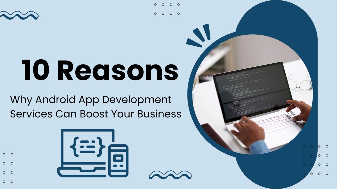 10 Reasons Why Android App Development Services Can Boost Your Business 10 Reasons Why Android App Development Services Can Boost Your Business