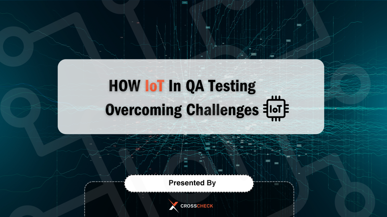 How IoT in QA Testing: Overcoming Challenges in a Connected World How IoT in QA Testing: Overcoming Challenges in a Connected World