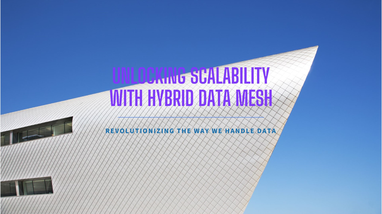 Unlocking Scalability with Hybrid Data Mesh Architecture Unlocking Scalability with Hybrid Data Mesh Architecture
