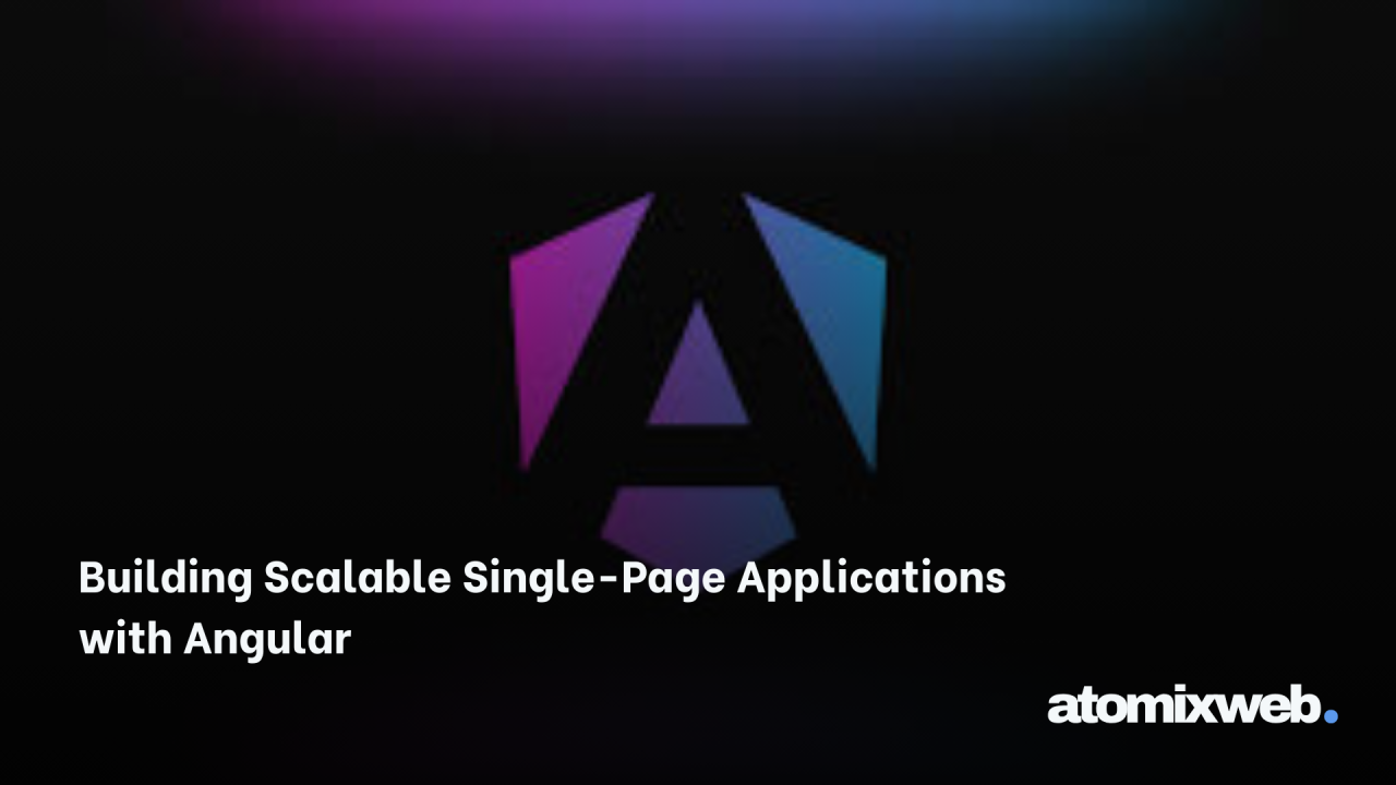 Building Scalable Single-Page Applications with Angular Building Scalable Single-Page Applications with Angular