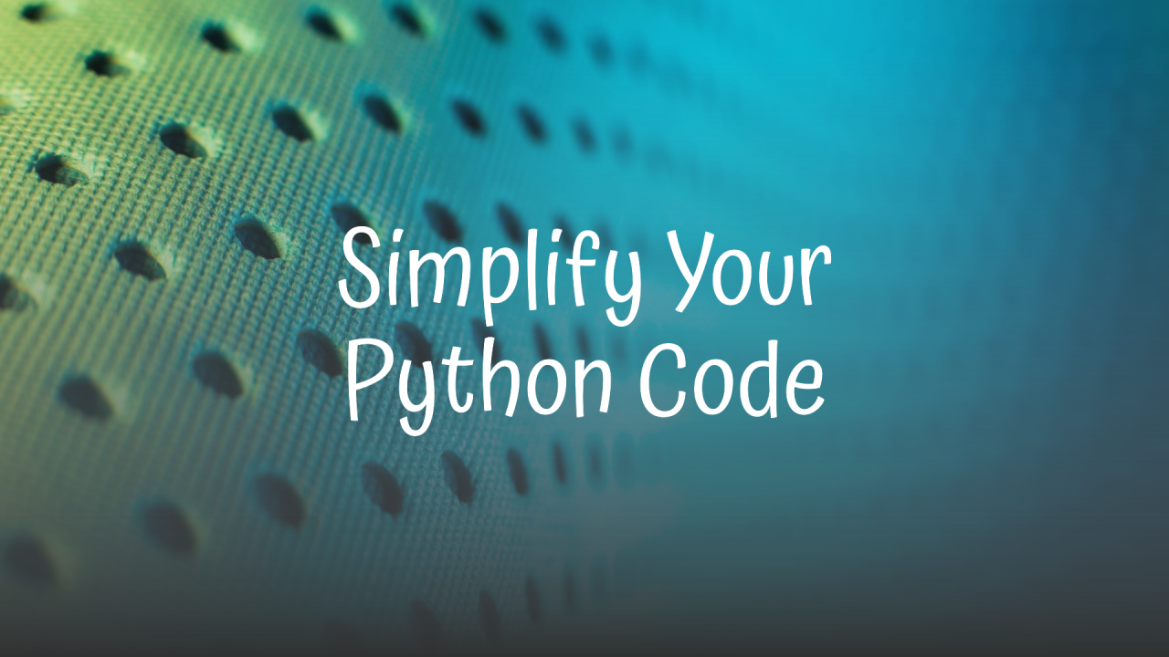 Simplify Your Python Code: Tips for Writing Shorter and Clearer Code Simplify Your Python Code: Tips for Writing Shorter and Clearer Code