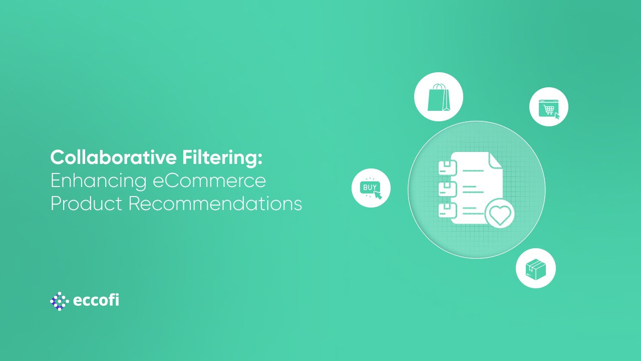 Collaborative Filtering: Enhancing eCommerce Product Recommendations Collaborative Filtering: Enhancing eCommerce Product Recommendations