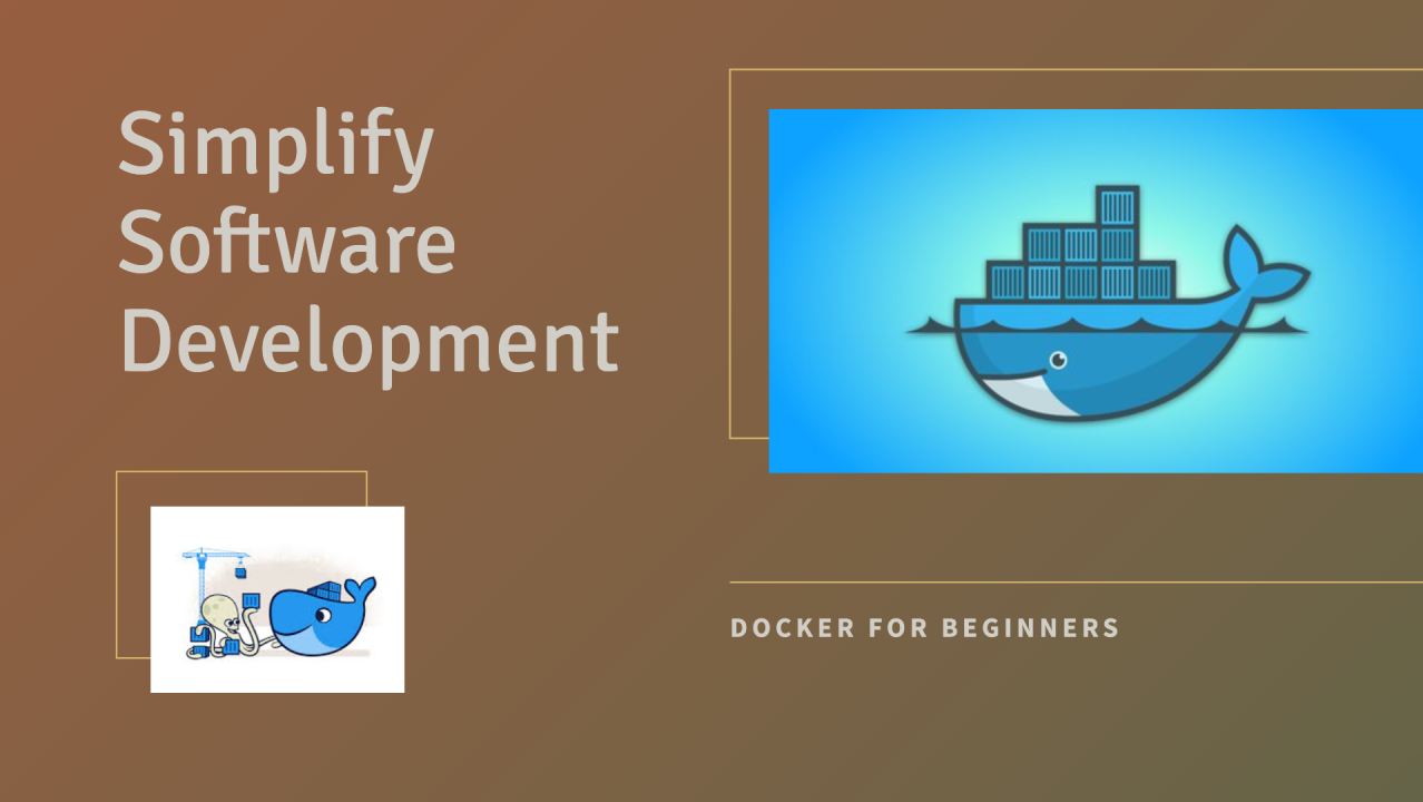 Docker for Beginners: Simplifying Software Development and Deployment Docker for Beginners: Simplifying Software Development and Deployment