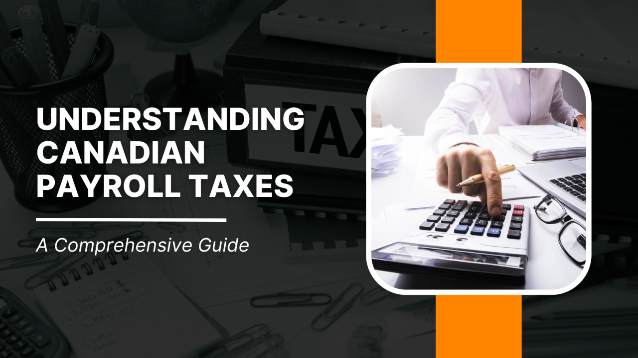 Understanding Canadian Payroll Taxes: A Comprehensive Guide Understanding Canadian Payroll Taxes: A Comprehensive Guide