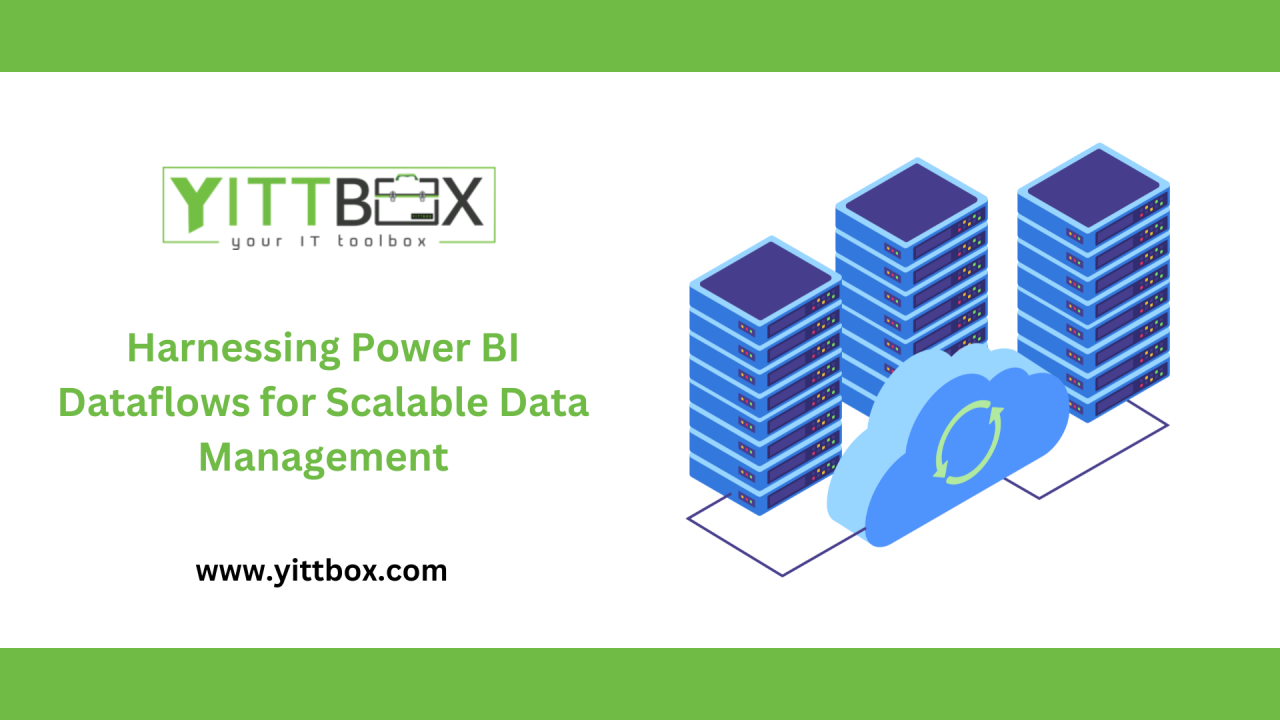 Harnessing Power BI Dataflows for Scalable Data Management Harnessing Power BI Dataflows for Scalable Data Management
