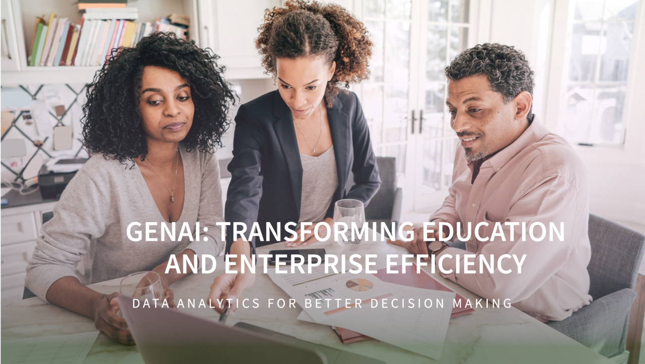 GenAI: Transforming Education, Data Analytics, and Enterprise Efficiency GenAI: Transforming Education, Data Analytics, and Enterprise Efficiency