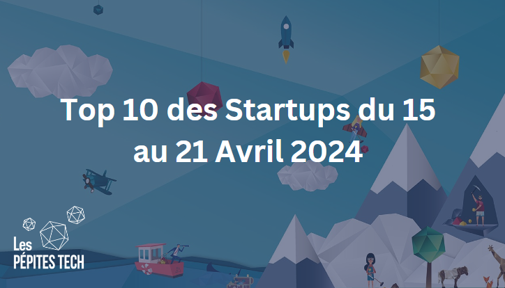Top 10 Des Startups Du 15 Au 21 Avril 2024 Top 10 Des Startups Du 15 Au 21 Avril 2024
