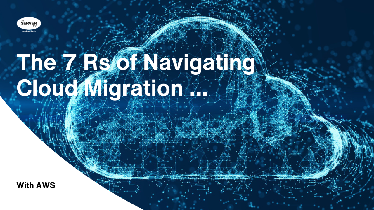 The 7 Rs of Navigating Cloud Migration with AWS The 7 Rs of Navigating Cloud Migration with AWS