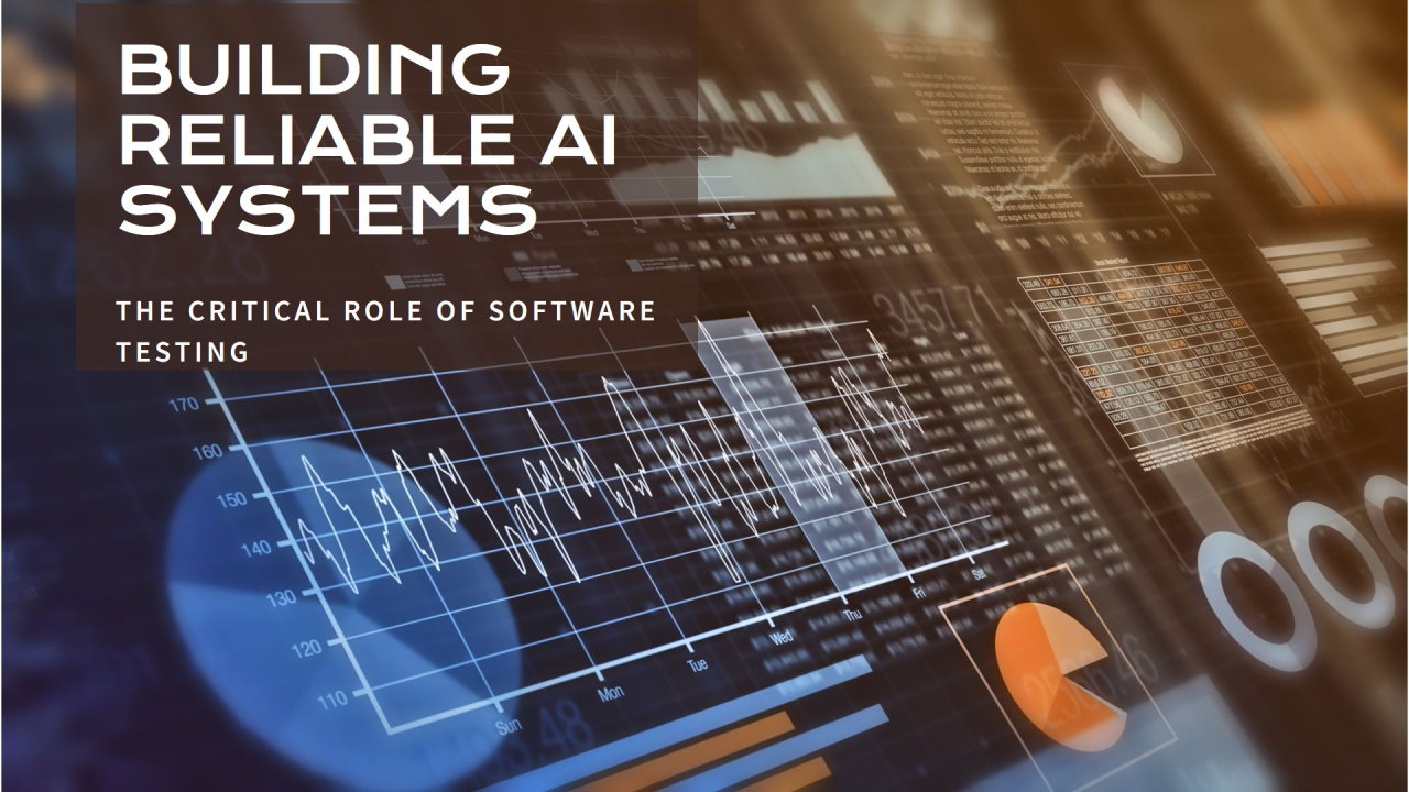 The Critical Role of Software Testing in Building Reliable AI Systems The Critical Role of Software Testing in Building Reliable AI Systems