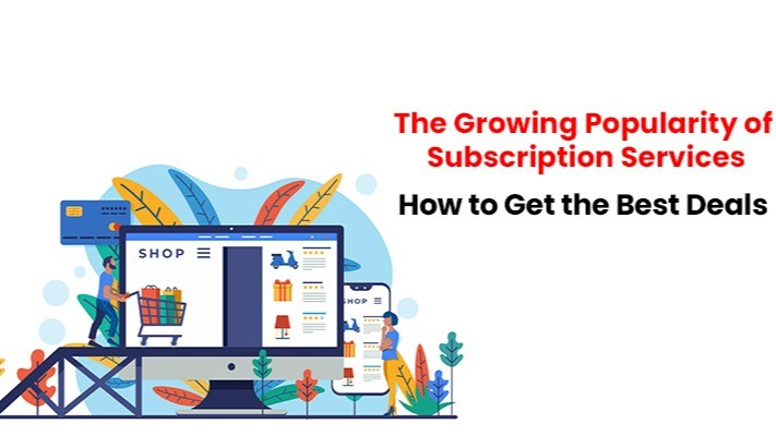 The Growing Popularity of Subscription Services- How to Get the Best Deals The Growing Popularity of Subscription Services- How to Get the Best Deals