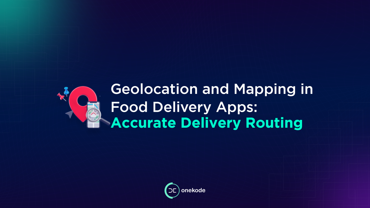 Geolocation and Mapping in Food Delivery Apps: Accurate Delivery Routing Geolocation and Mapping in Food Delivery Apps: Accurate Delivery Routing