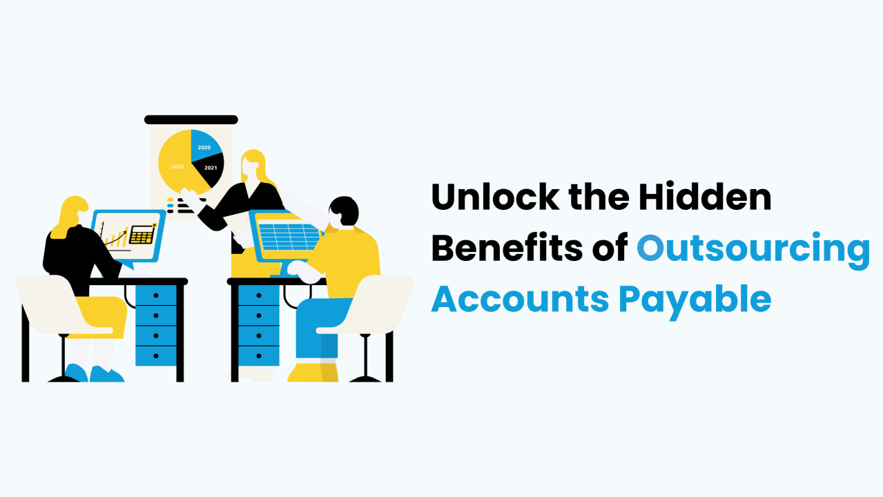 Unlocking the Hidden Benefits of Outsourced Accounts Payable Unlocking the Hidden Benefits of Outsourced Accounts Payable