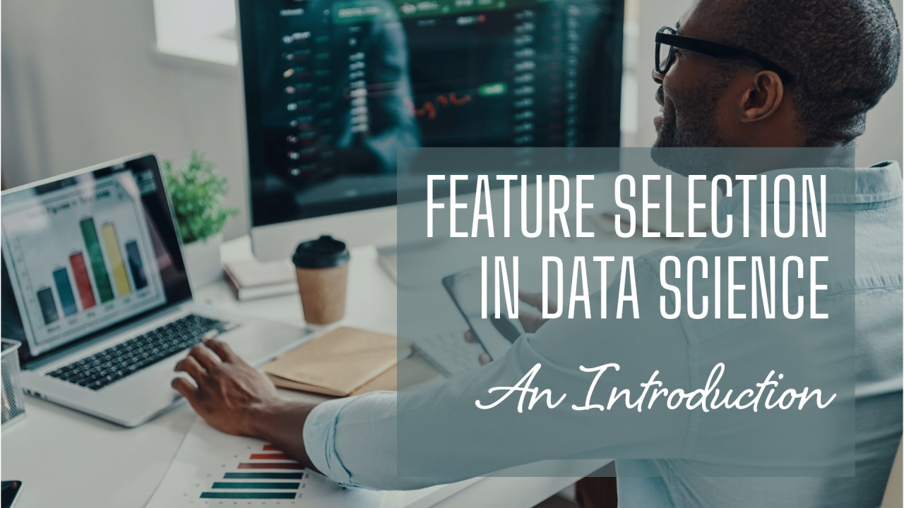 Feature Selection in Data Science: An Introduction | Piyush Ashtekar Feature Selection in Data Science: An Introduction | Piyush Ashtekar