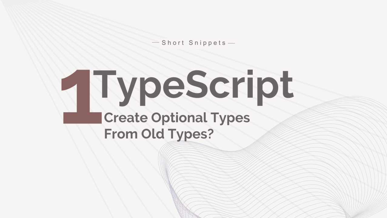(1) TypeScript: Create Optional Types From Old Types? (1) TypeScript: Create Optional Types From Old Types?