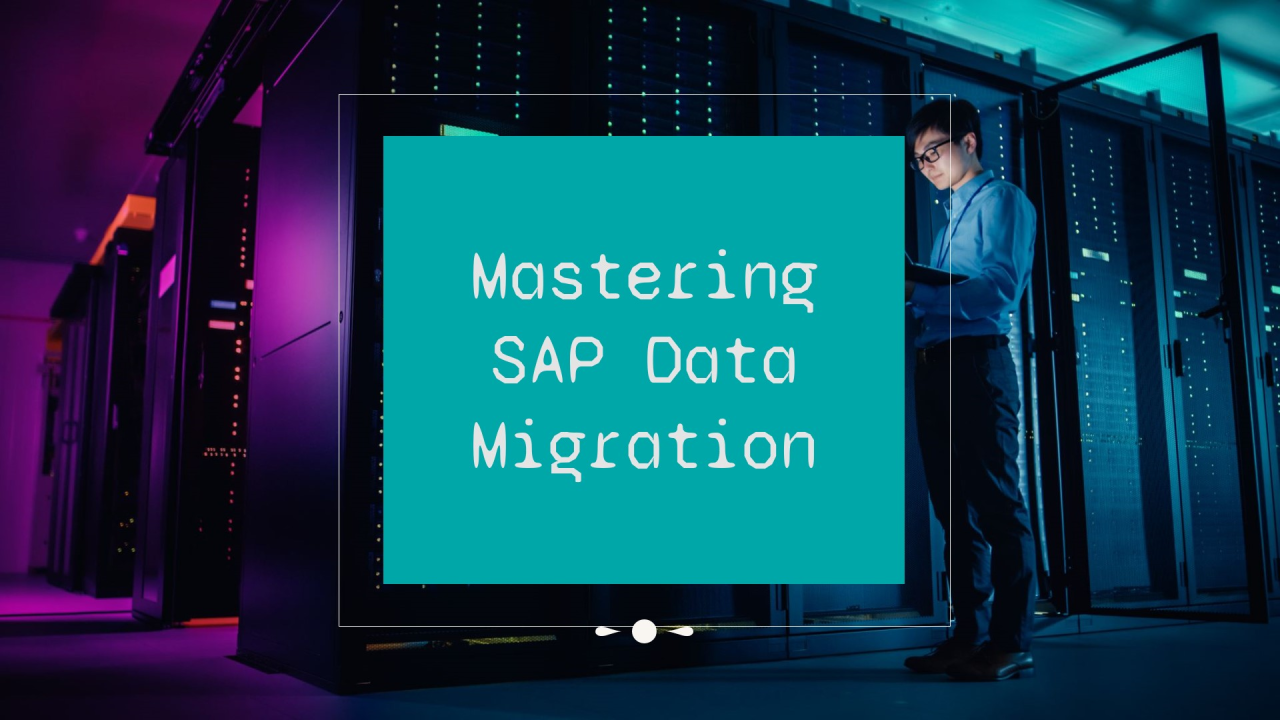 Mastering SAP Data Migration: Best Practices and Key Considerations Mastering SAP Data Migration: Best Practices and Key Considerations