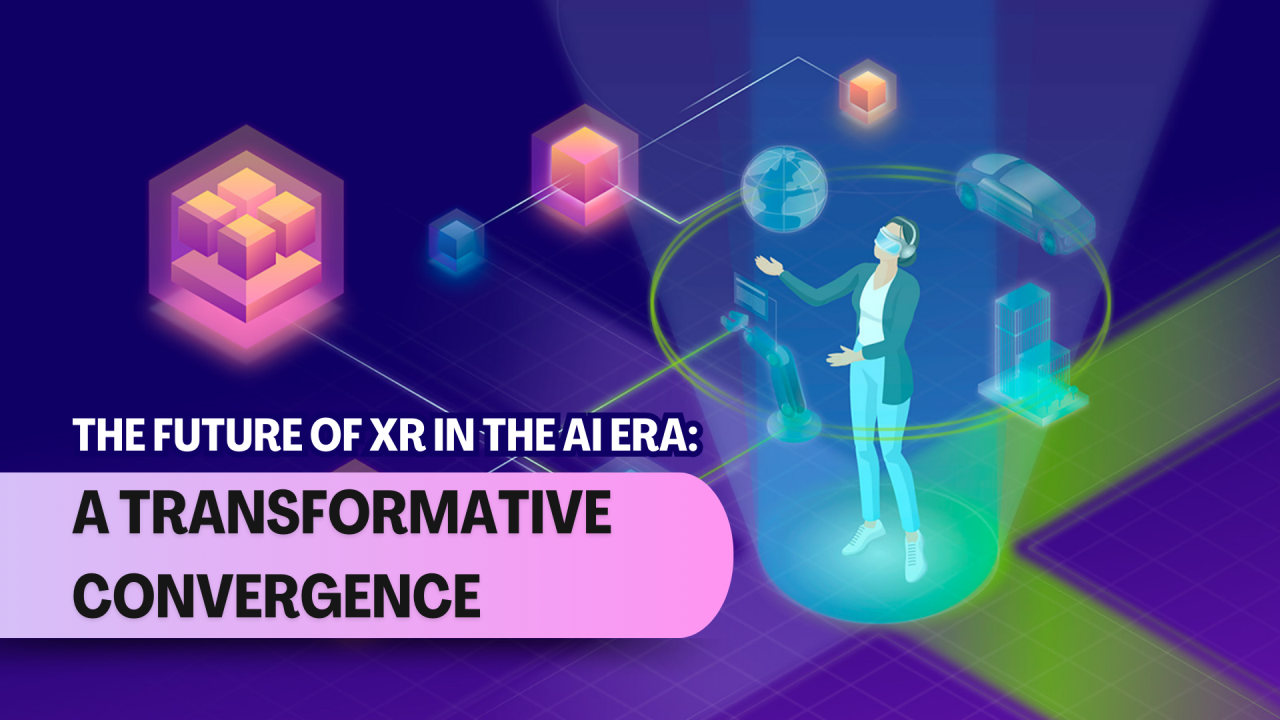 The Future of XR in the AI Era: A Transformative Convergence The Future of XR in the AI Era: A Transformative Convergence