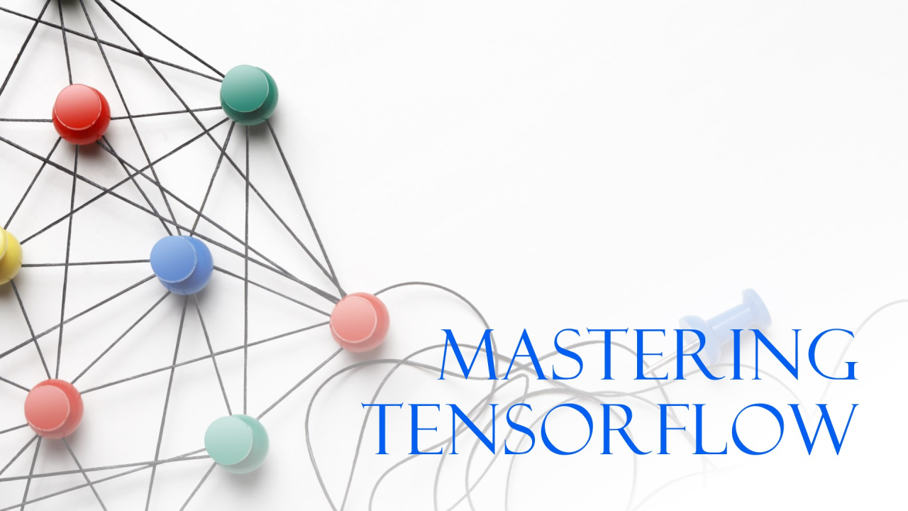 Mastering TensorFlow: Deep Dive into Neural Networks, CNNs, and ... Mastering TensorFlow: Deep Dive into Neural Networks, CNNs, and ...