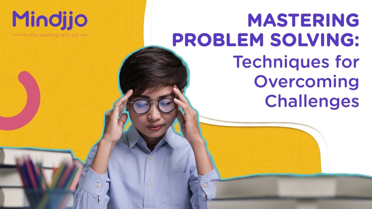 Mastering Problem Solving: Techniques for Overcoming Challenges Mastering Problem Solving: Techniques for Overcoming Challenges
