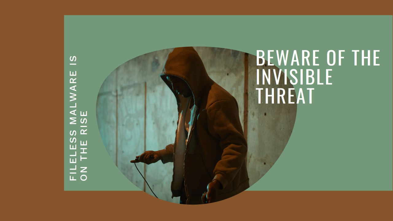 Fileless Malware: The Invisible Threat Fileless Malware: The Invisible Threat