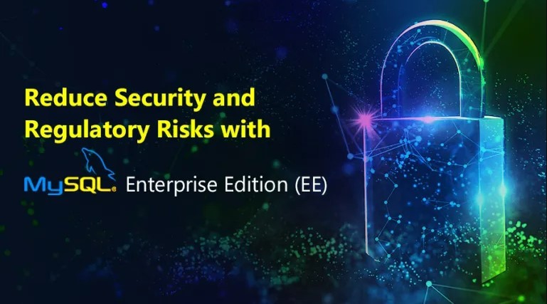 Reduce Security and Regulatory Risks with MySQL Enterprise Edition Reduce Security and Regulatory Risks with MySQL Enterprise Edition