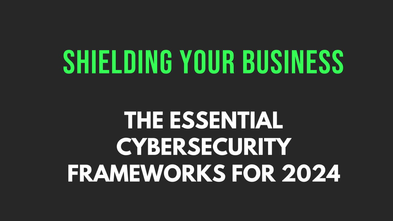 Shielding Your Business: The Essential Cybersecurity Frameworks for ... Shielding Your Business: The Essential Cybersecurity Frameworks for ...