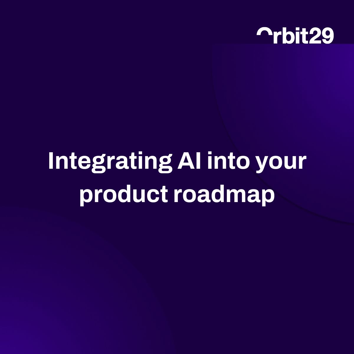 Orbit29 on LinkedIn: Tips to integrate AI into your product roadmap: Orbit29 on LinkedIn: Tips to integrate AI into your product roadmap: