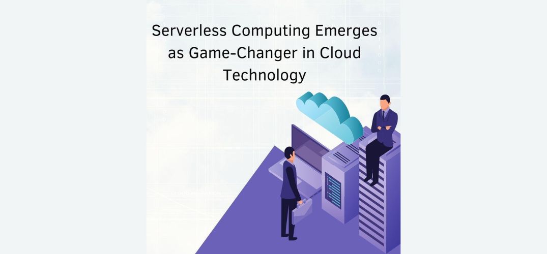 Serverless Computing Emerges as Game-Changer in Cloud Technology ... Serverless Computing Emerges as Game-Changer in Cloud Technology ...