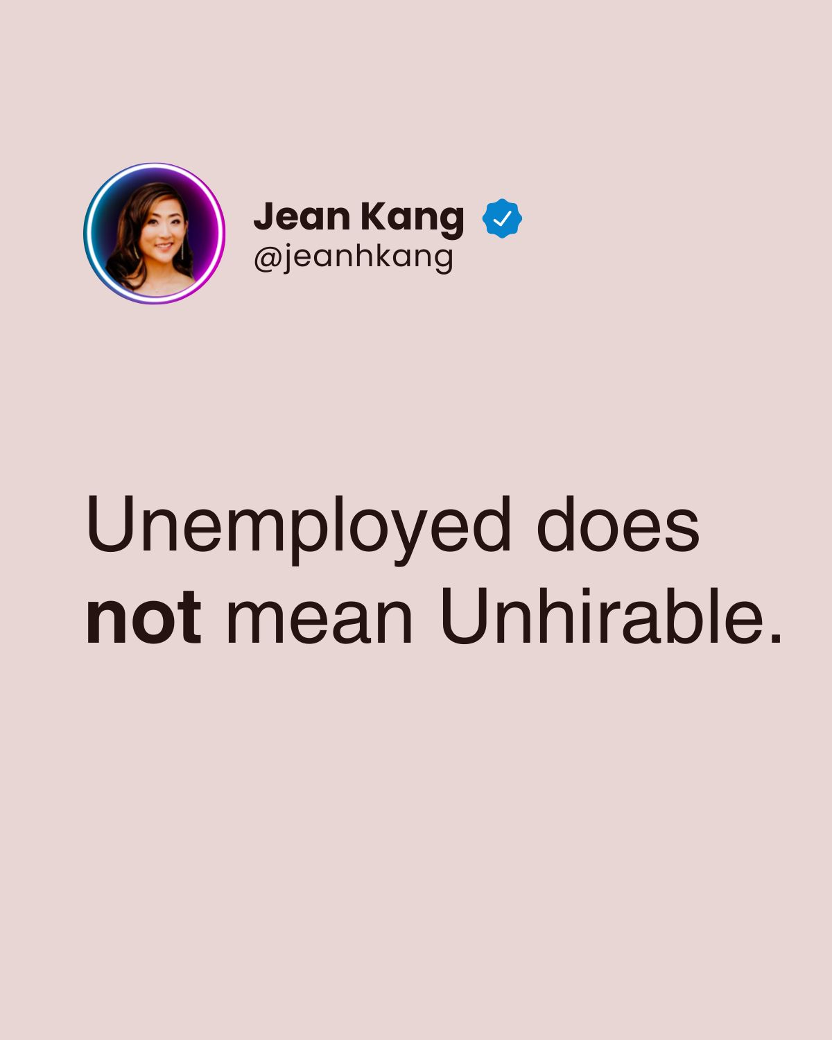 Jean Kang on LinkedIn: Unemployed doesn't mean unhirable. I experienced ... Jean Kang on LinkedIn: Unemployed doesn't mean unhirable. I experienced ...