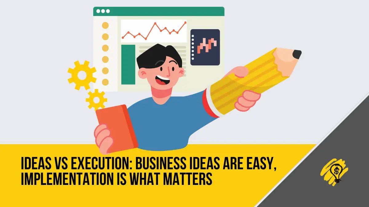Ideas vs Execution: Business Ideas Are Easy, Implementation is What ... Ideas vs Execution: Business Ideas Are Easy, Implementation is What ...
