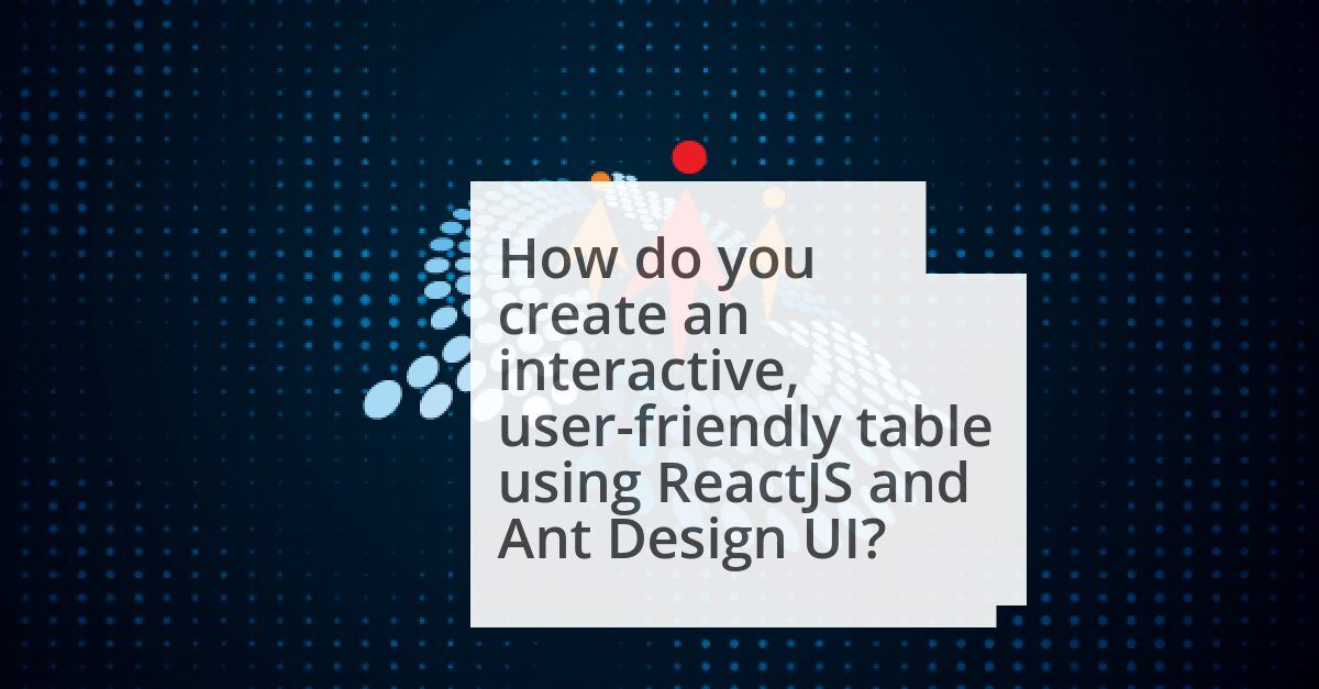 How To Create Table Using Ant Design UI In ReactJS | React Jobs How To Create Table Using Ant Design UI In ReactJS | React Jobs