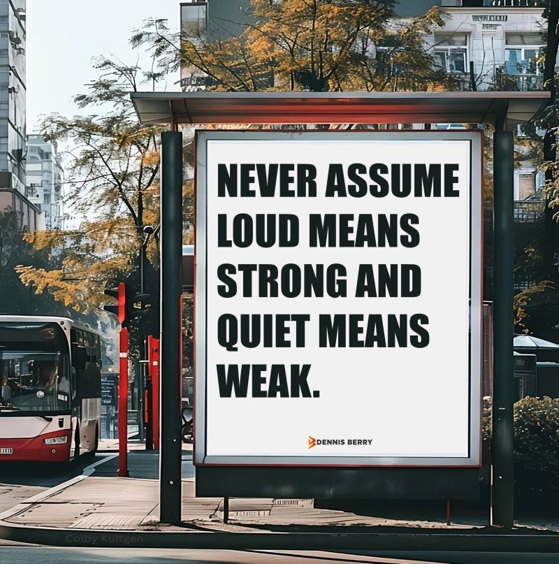 Dennis Berry on LinkedIn: Loud doesn’t mean strong. Quiet doesn’t mean ... Dennis Berry on LinkedIn: Loud doesn’t mean strong. Quiet doesn’t mean ...
