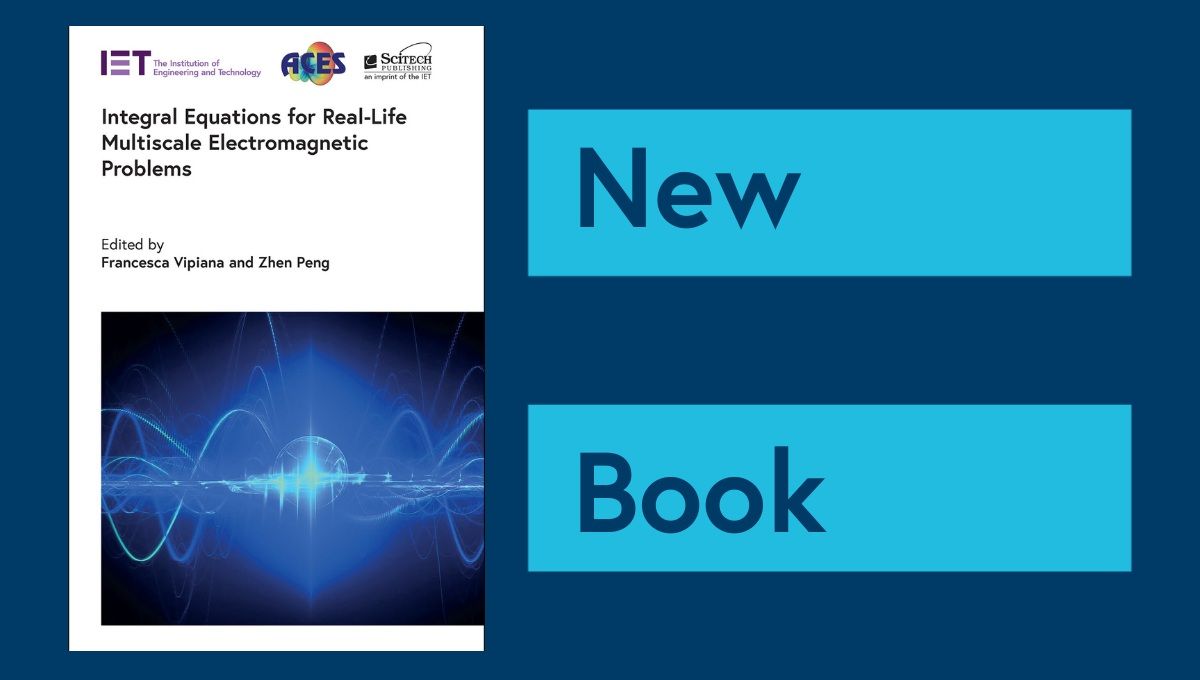 New IET Book: Integral Equations for Multiscale Electromagnetic ... New IET Book: Integral Equations for Multiscale Electromagnetic ...