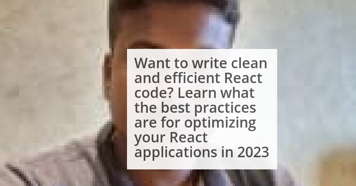 Part 4: Writing Clean and Efficient React Code- Best Practices and ... Part 4: Writing Clean and Efficient React Code- Best Practices and ...