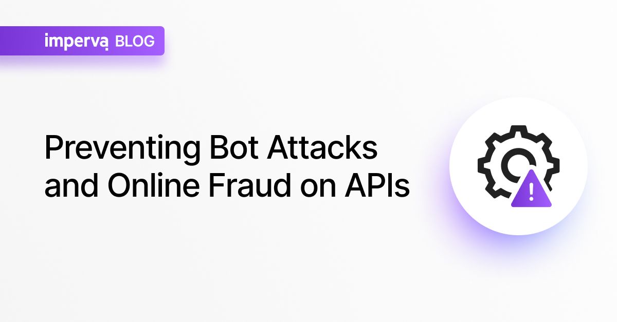 Preventing Bot Attacks and Online Fraud on APIs | Imperva | Eric Gadson Preventing Bot Attacks and Online Fraud on APIs | Imperva | Eric Gadson