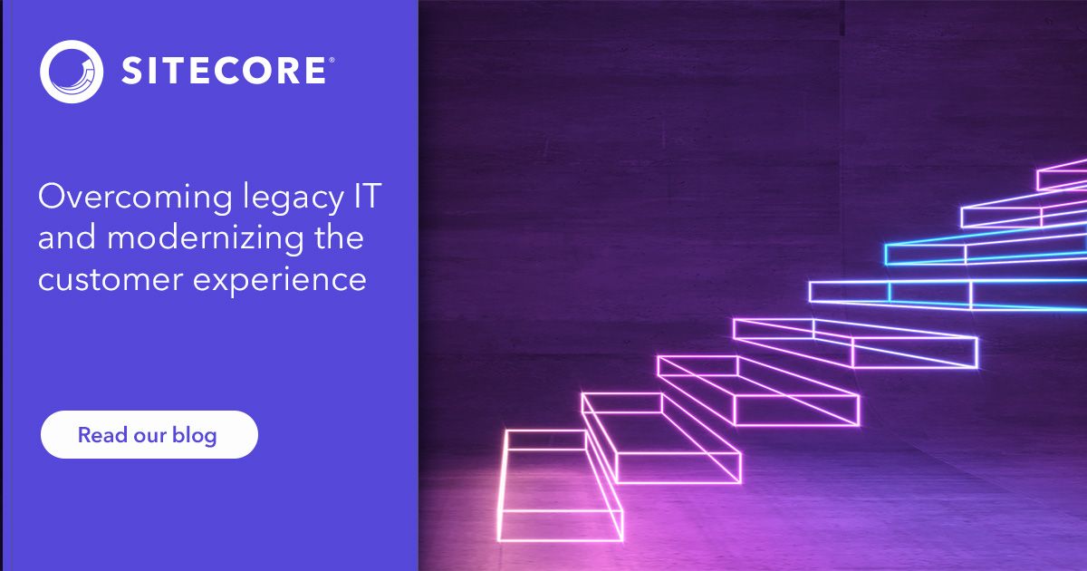 Overcoming legacy IT and modernizing the customer experience | Sitecore Overcoming legacy IT and modernizing the customer experience | Sitecore