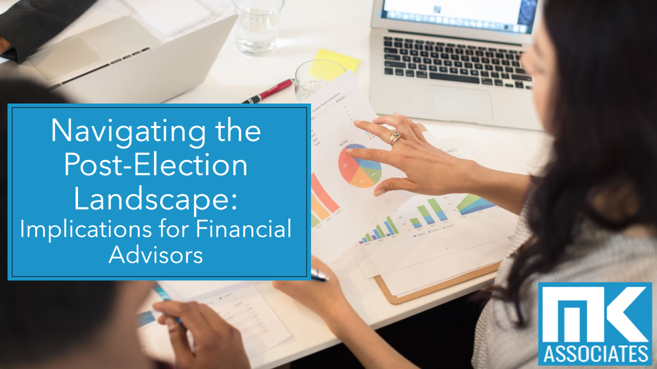 Navigating the Post-Election Landscape: Implications for Financial Advisors Navigating the Post-Election Landscape: Implications for Financial Advisors