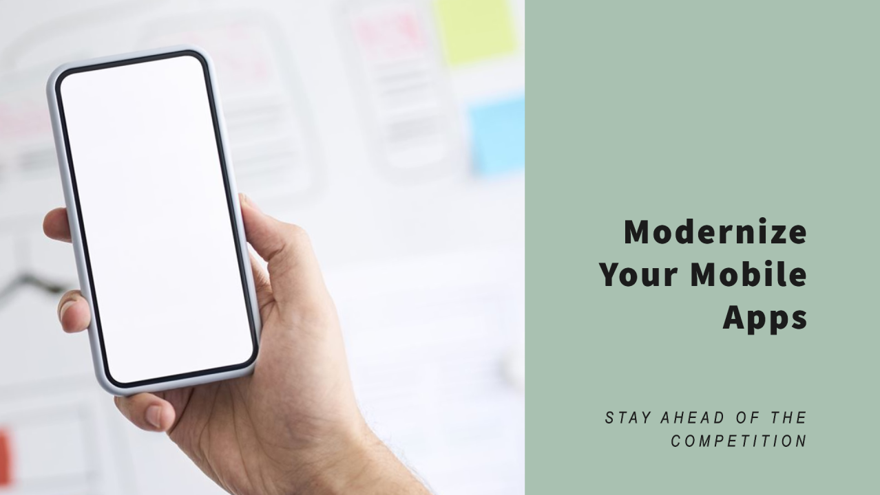 Why You Need to Modernize Your Mobile Apps Why You Need to Modernize Your Mobile Apps