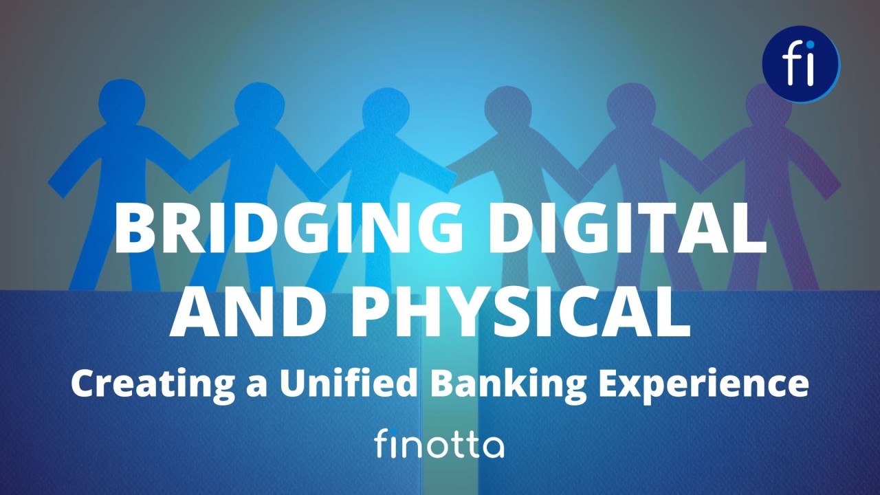 Bridging Digital and Physical: Creating a Unified Banking Experience Bridging Digital and Physical: Creating a Unified Banking Experience