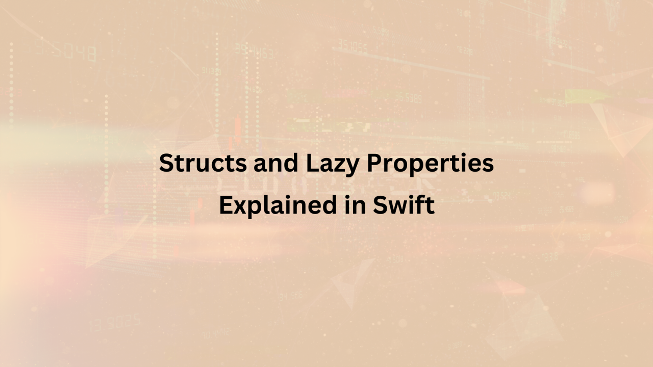 Structs and Lazy Properties Explained in Swift Structs and Lazy Properties Explained in Swift