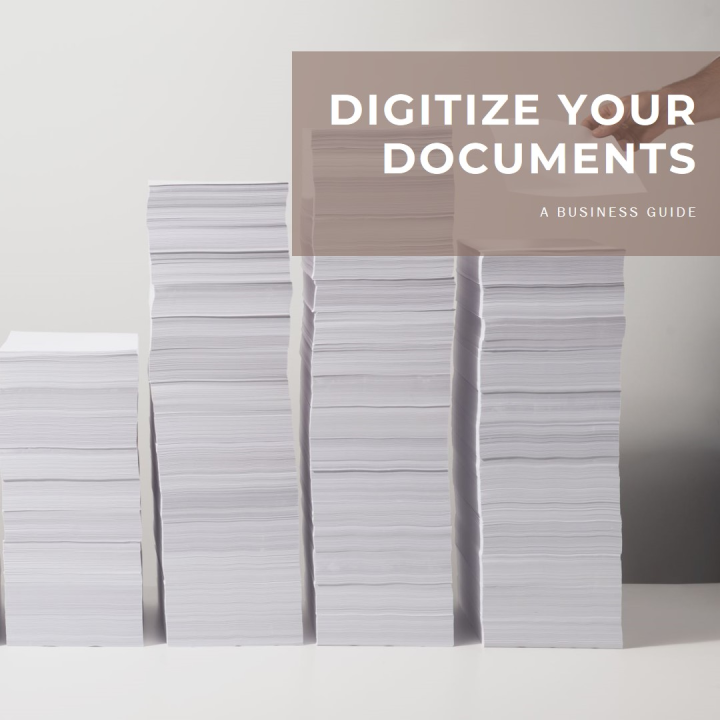 How and Why You Should Digitize Your Documents: A Business Guide How and Why You Should Digitize Your Documents: A Business Guide