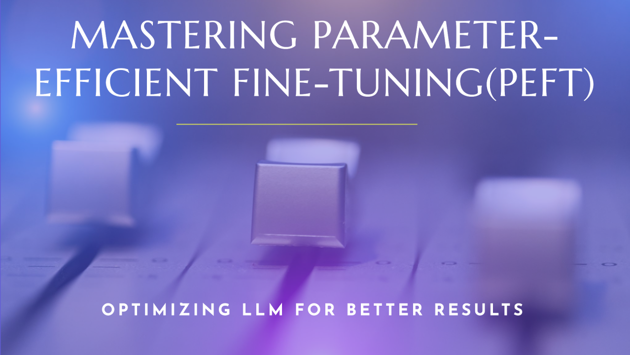 Parameter-Efficient Fine-Tuning (PEFT): Fine-Tuning of LLM Parameter-Efficient Fine-Tuning (PEFT): Fine-Tuning of LLM