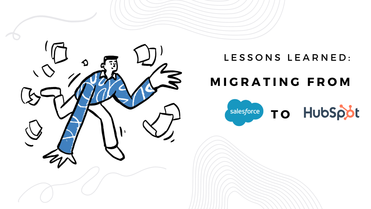 Migrating from Salesforce to HubSpot: Lessons Learned Migrating from Salesforce to HubSpot: Lessons Learned