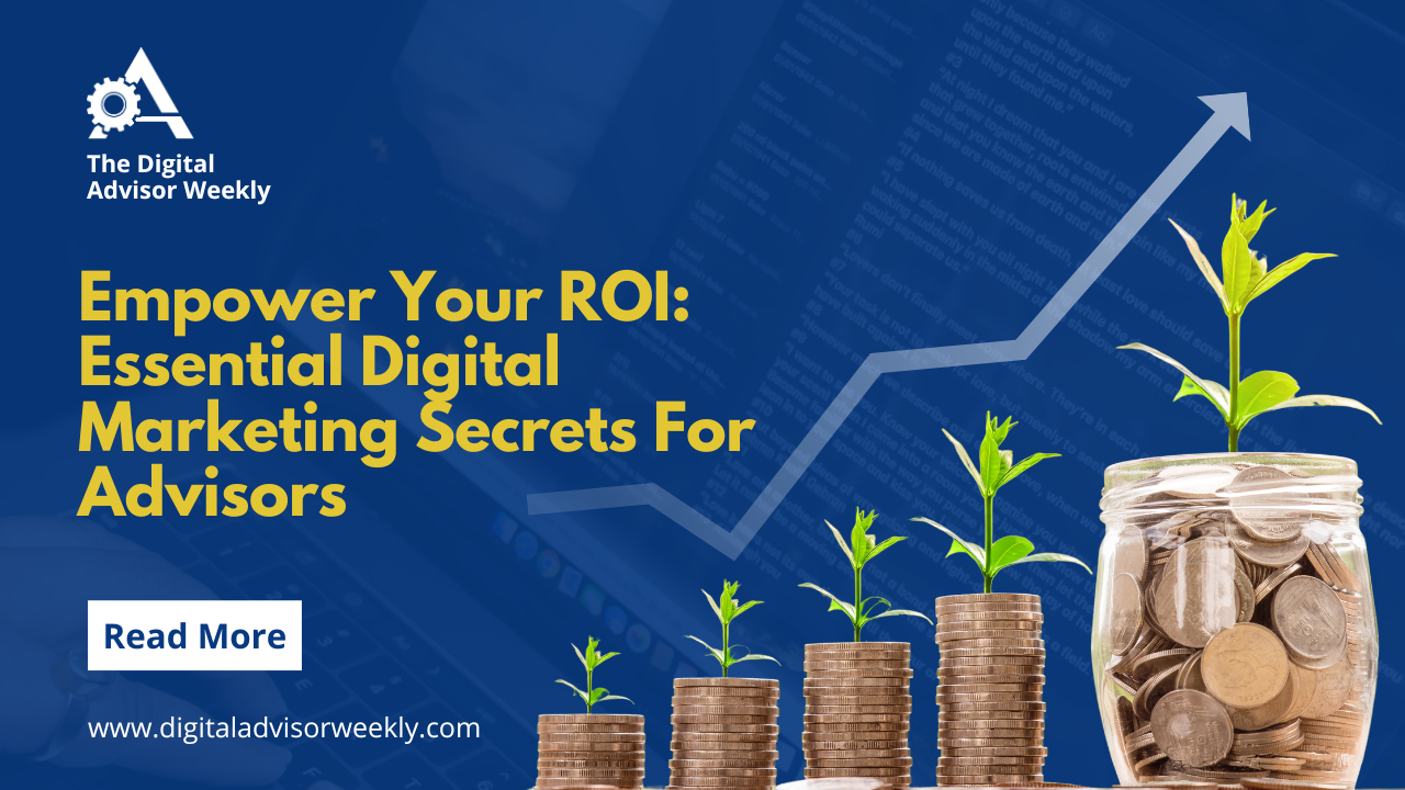 Empower Your ROI: Essential Digital Marketing Secrets For Advisors Empower Your ROI: Essential Digital Marketing Secrets For Advisors
